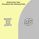 Gemini Cancer Cusp: Revealing Truths, Debunking Myths